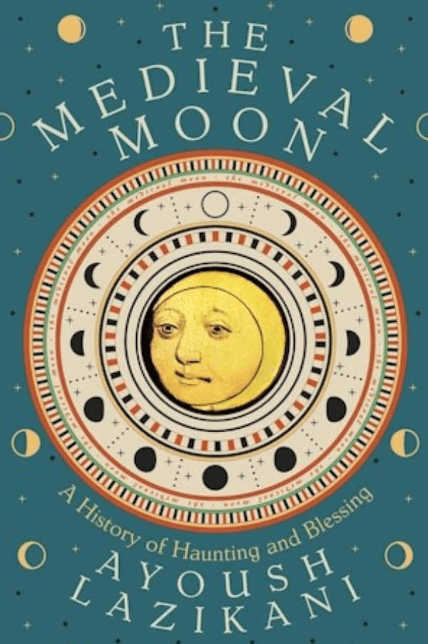 Ayoush Lazikani | The Medieval Moon: A History of Haunting and Blessing ...